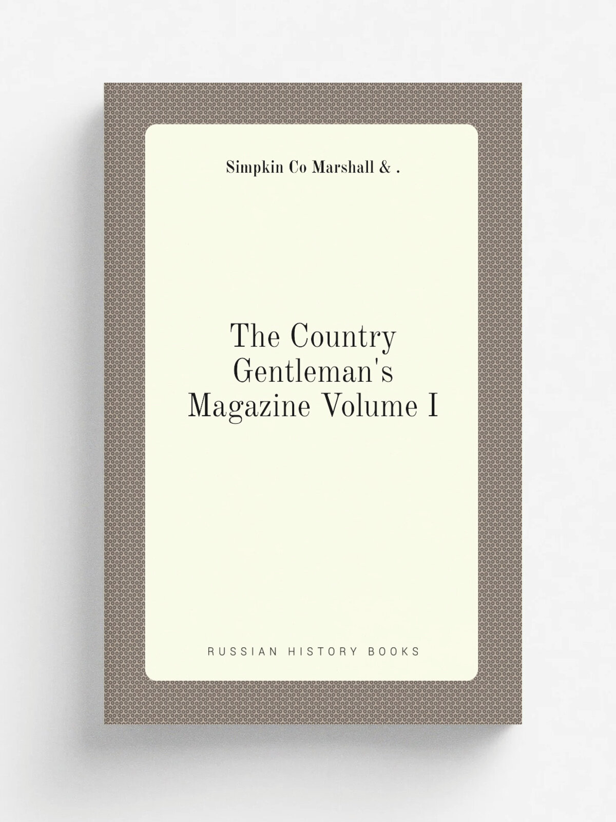 The Country Gentleman's Magazine Volume I | Simpkin Co Marshall & . | Репринт
