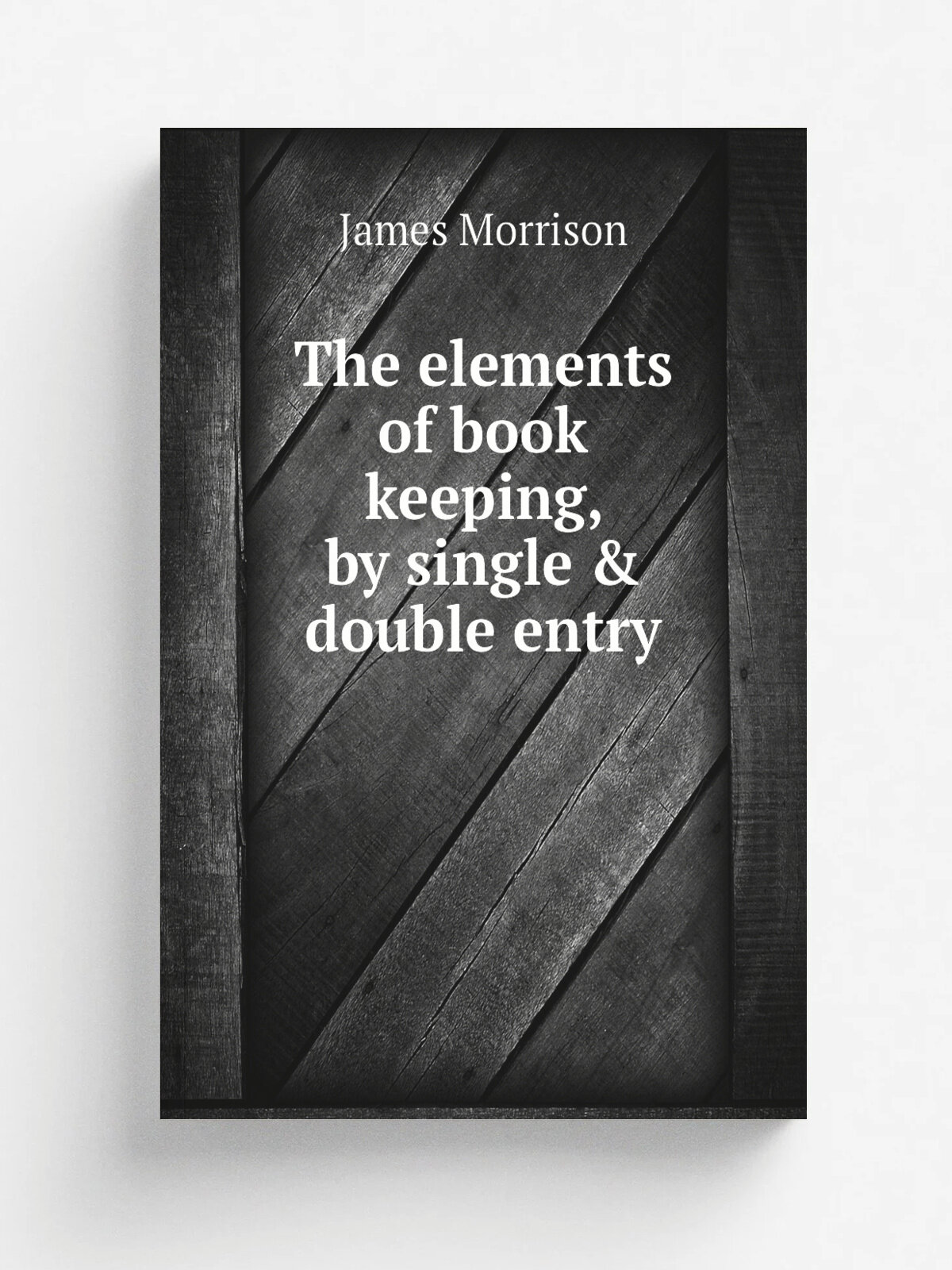 The elements of book keeping, by single & double entry | James Morrison | Репринт