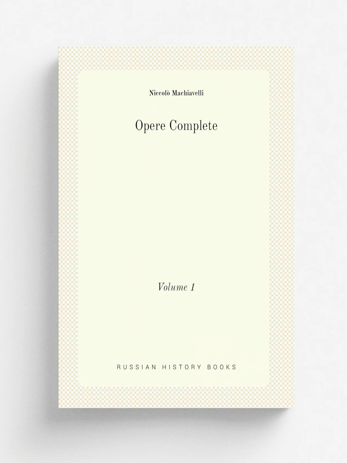 Opere Complete. Volume 1 | Machiavelli Niccol. | 1850 | Milano | Репринт