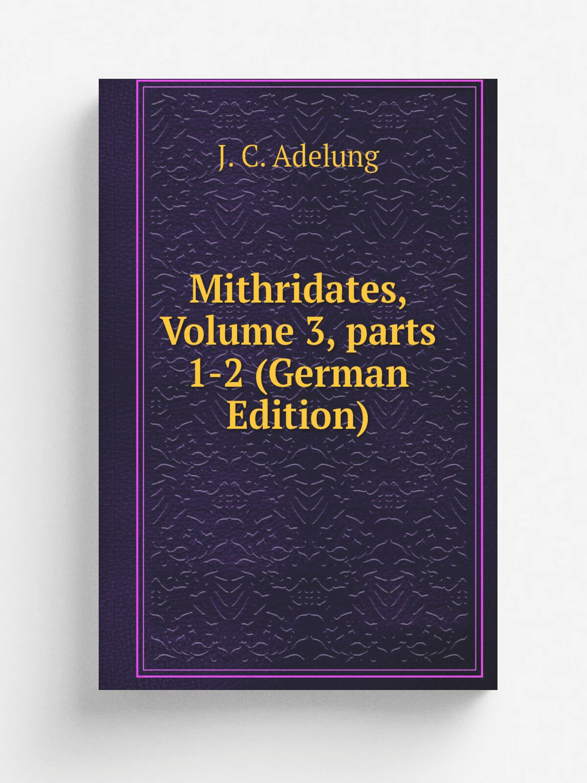 Mithridates, Volume 3. parts 1-2 (German Edition) | J. C. Adelung | Репринт