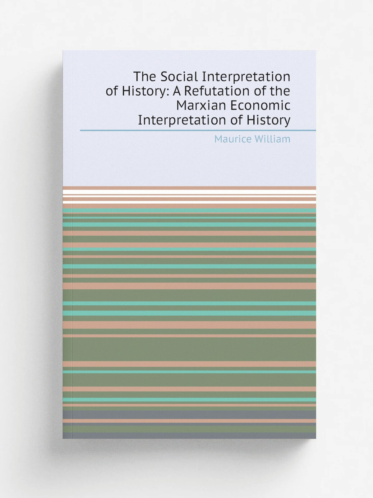 The Social Interpretation of History: A Refutation of the Marxian Economic Interpretation of History