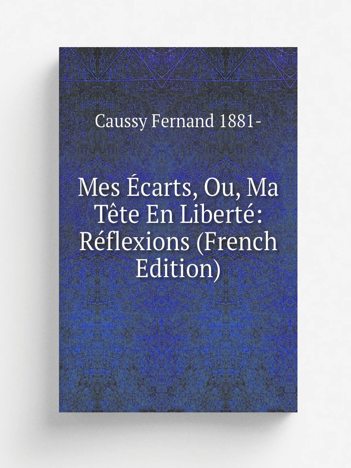 Mes . carts, Ou, Ma T.te En Libert: R.flexions (French Edition) | Caussy Fernand 1881- | Репринт