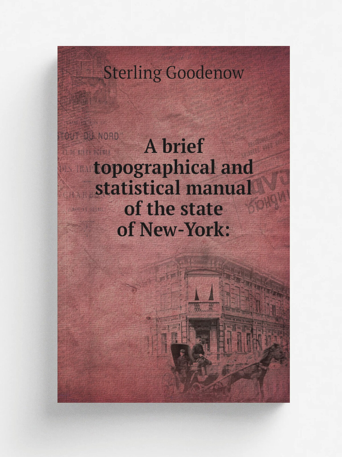 A brief topographical and statistical manual of the state of New-York: | Sterling Goodenow | 1822 | New York, E. Bliss and E. White | Репринт
