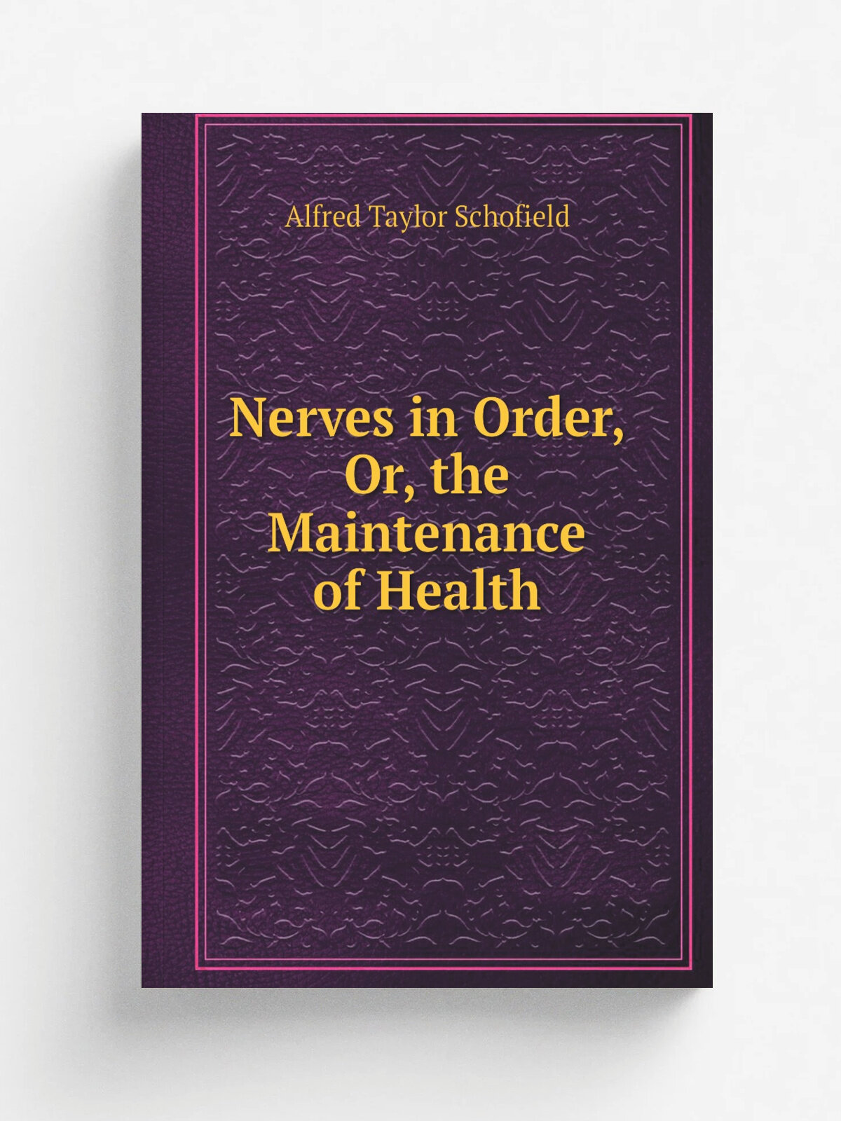 Nerves in Order, Or, the Maintenance of Health | Alfred Taylor Schofield | Репринт