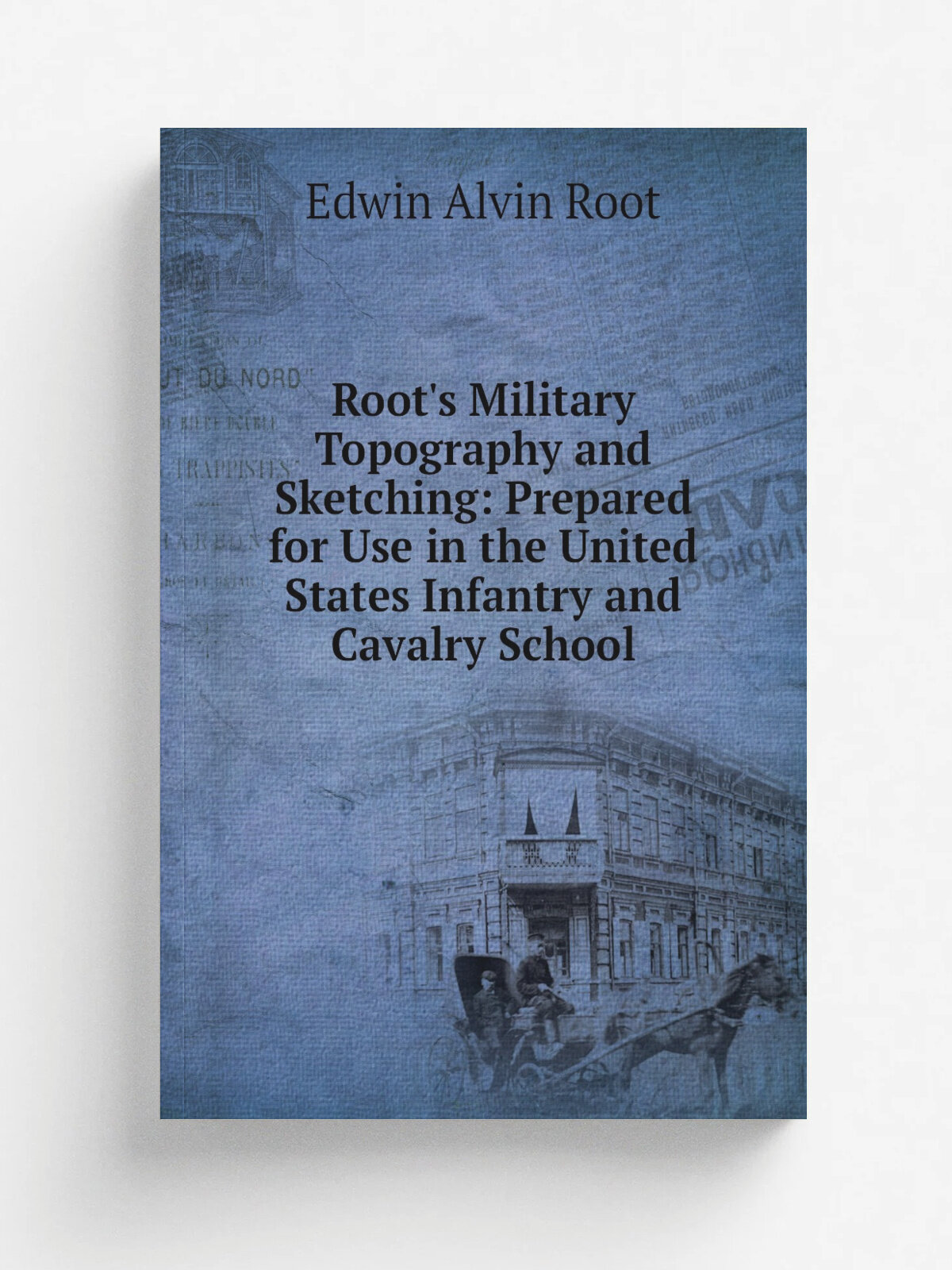 Root's Military Topography and Sketching: Prepared for Use in the United States Infantry and Cavalry School | Edwin Alvin Root | Репринт