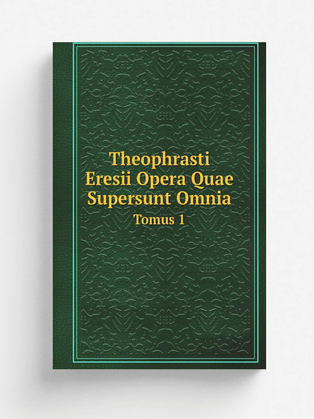 Theophrasti Eresii Opera Quae Supersunt Omnia. Tomus 1