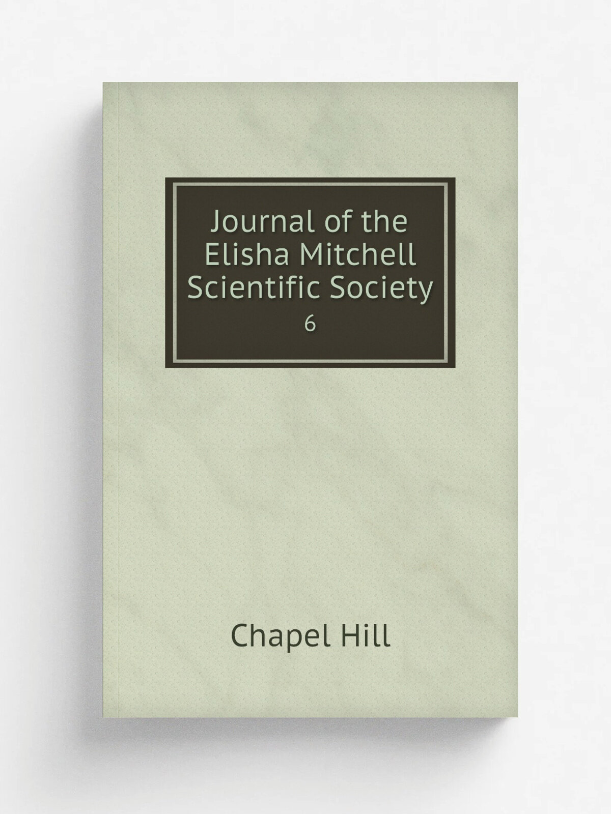 Journal of the Elisha Mitchell Scientific Society. 6 | Chapel Hill | 1889 | Chapel Hill, N.C. . etc. Elisha Mitchell Scientific Society . etc. | Репр…
