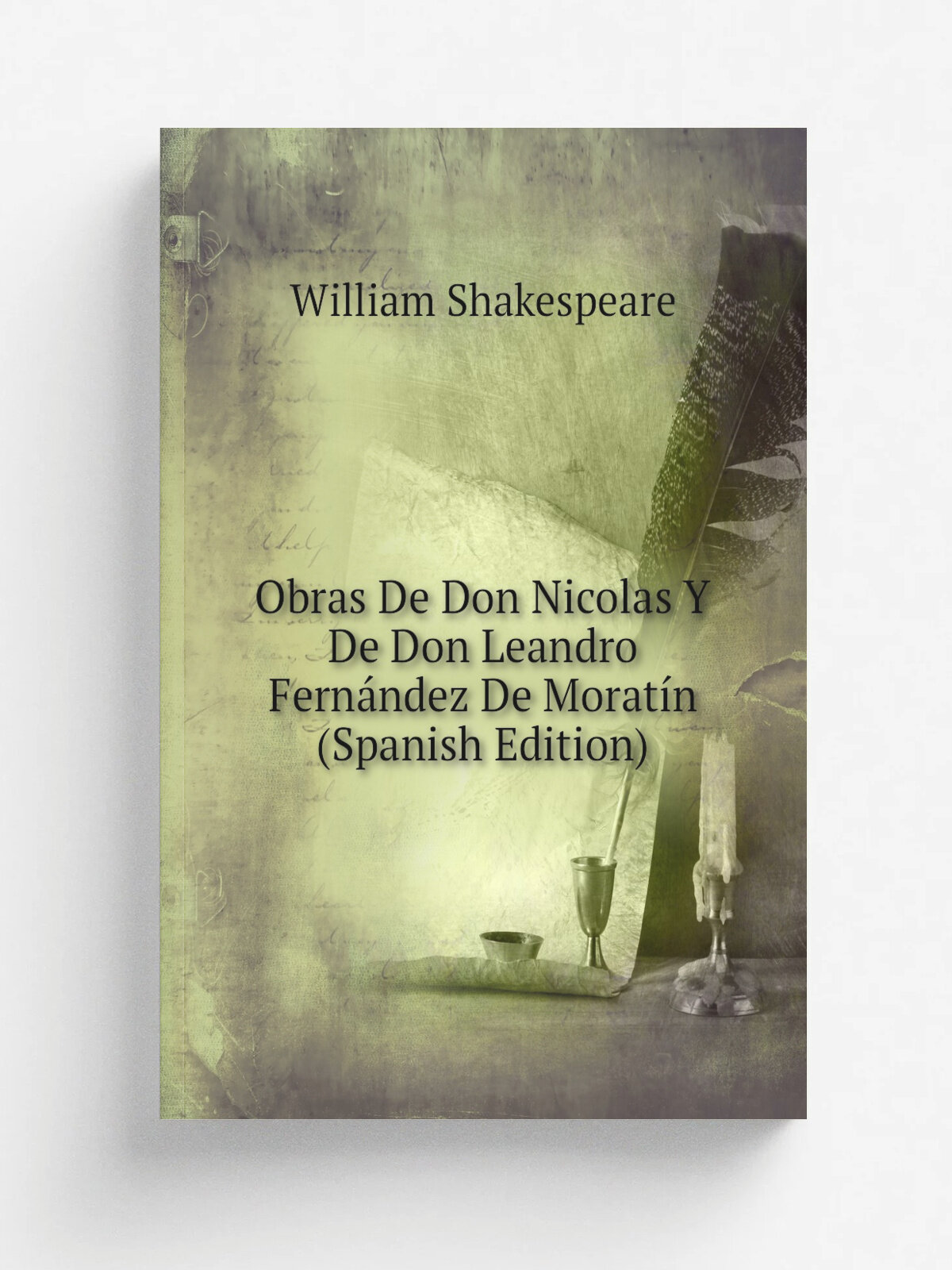 Obras De Don Nicolas Y De Don Leandro Fern.ndez De Morat.n (Spanish Edition) | Шекспир Уильям | Репринт