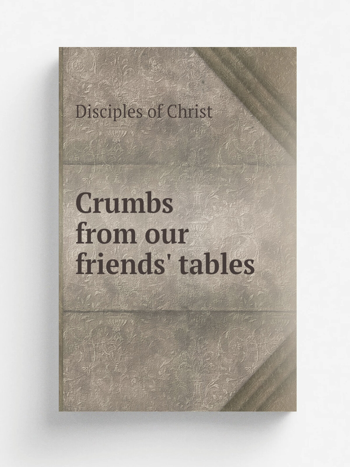 Crumbs from our friends' tables | Disciples of Christ | 1923 | Kansas, Ill. : .s.n. | Репринт