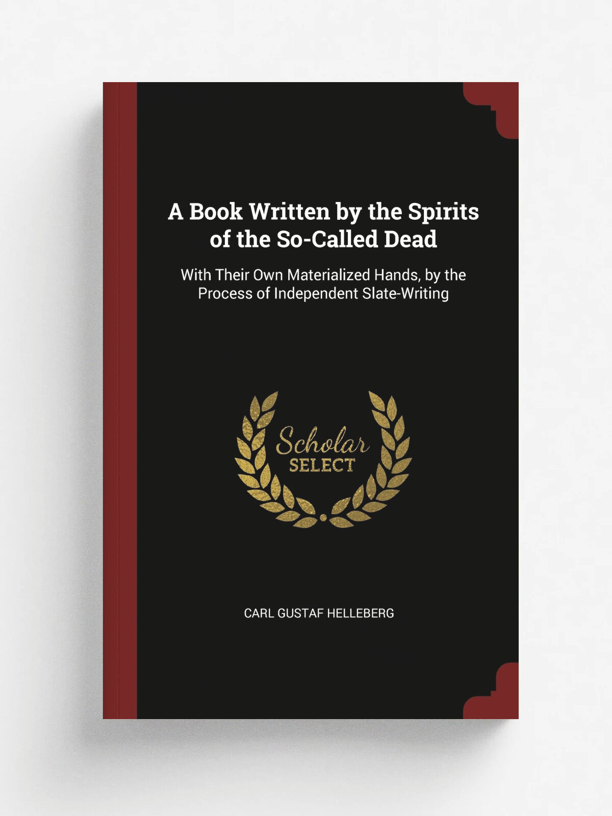 A Book Written by the Spirits of the So-Called Dead. With Their Own Materialized Hands, by the Process of Independent Slate-Writing
