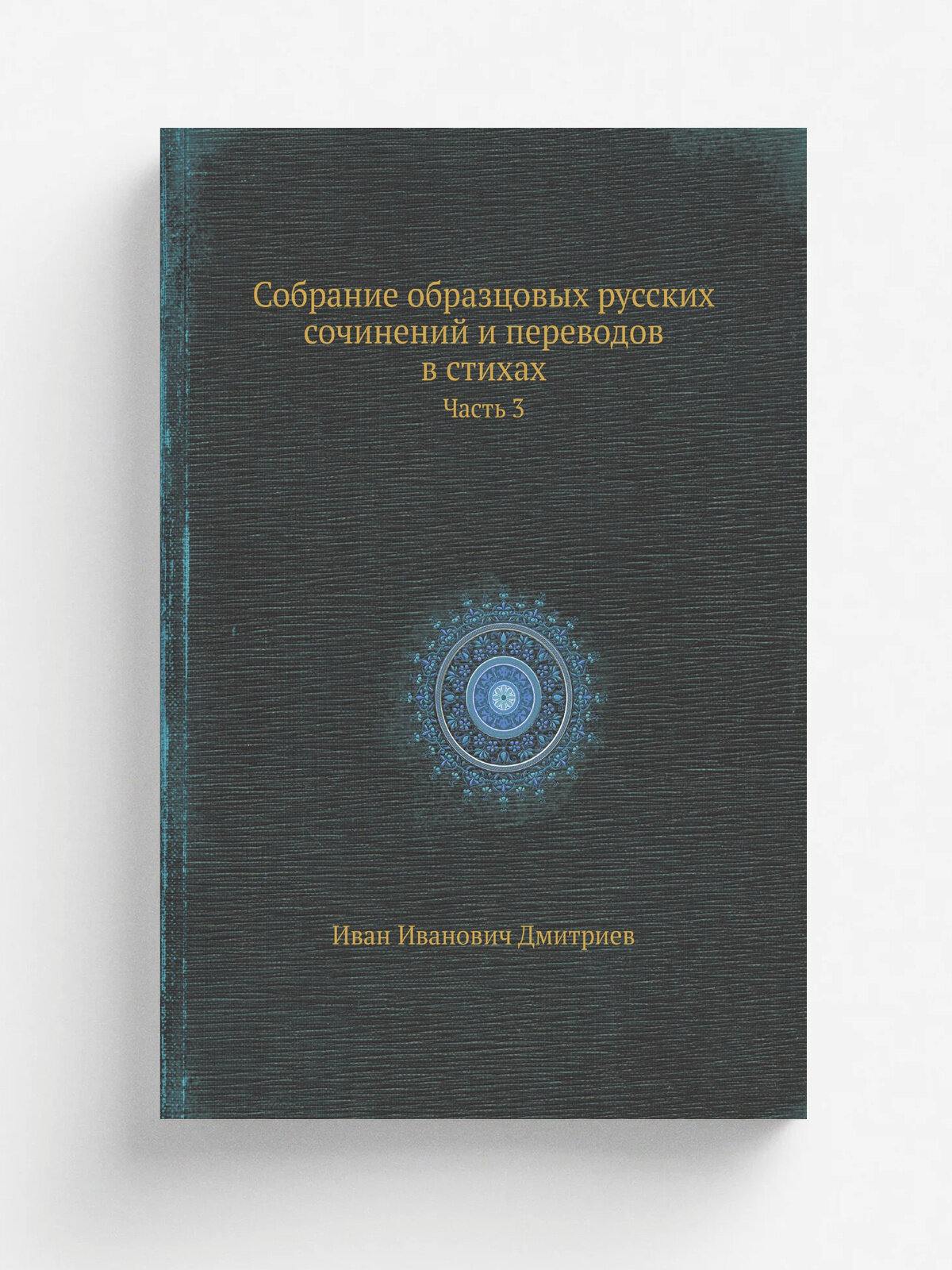 Собрание образцовых русских сочинений и переводов в стихах. Часть 3 | Иван Иванович Дмитриев | Репринт