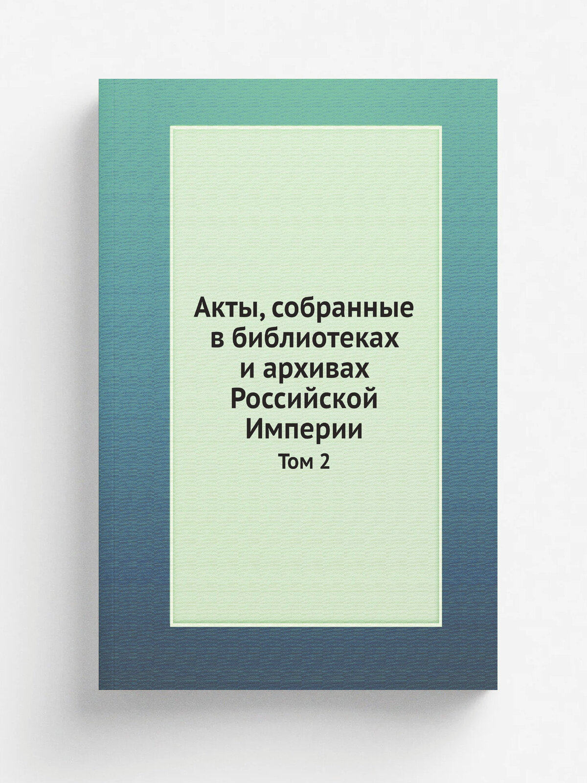 Акты, собранные в библиотеках и архивах Российской Империи. Том 2