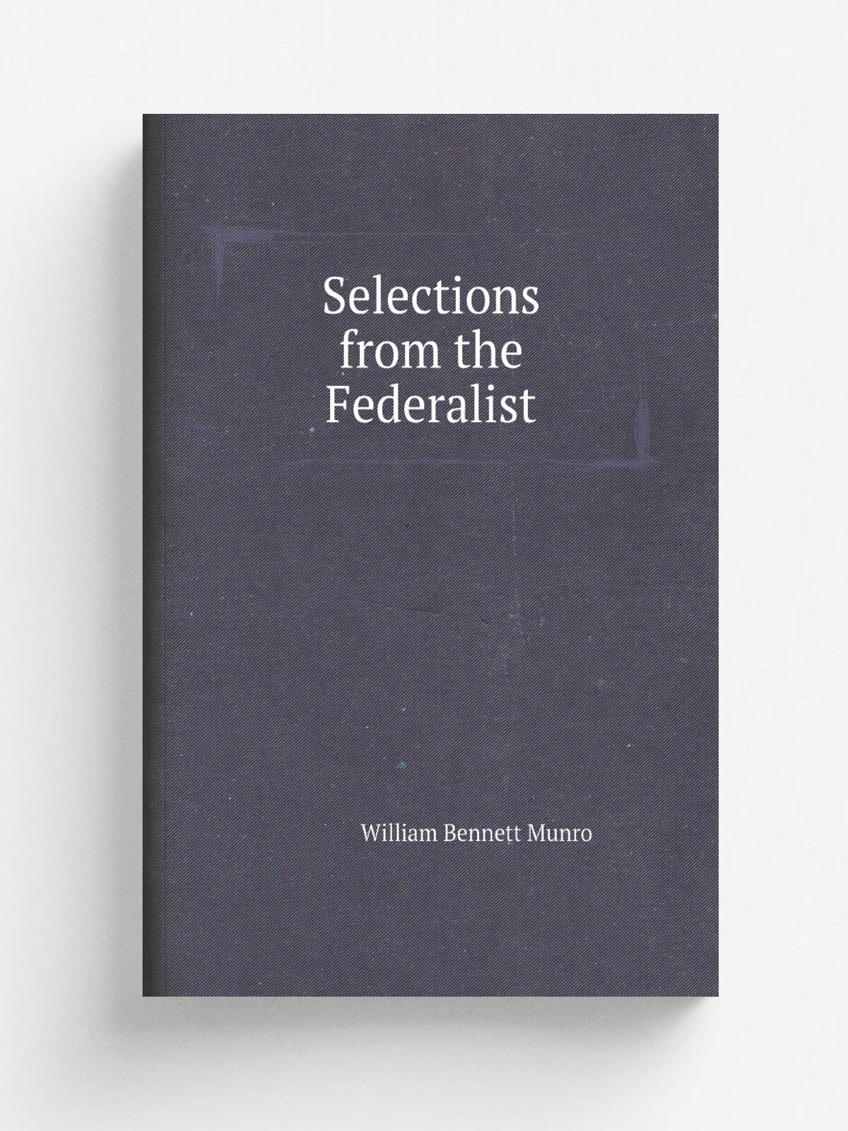 Selections from the Federalist | Munro William Bennett | Репринт