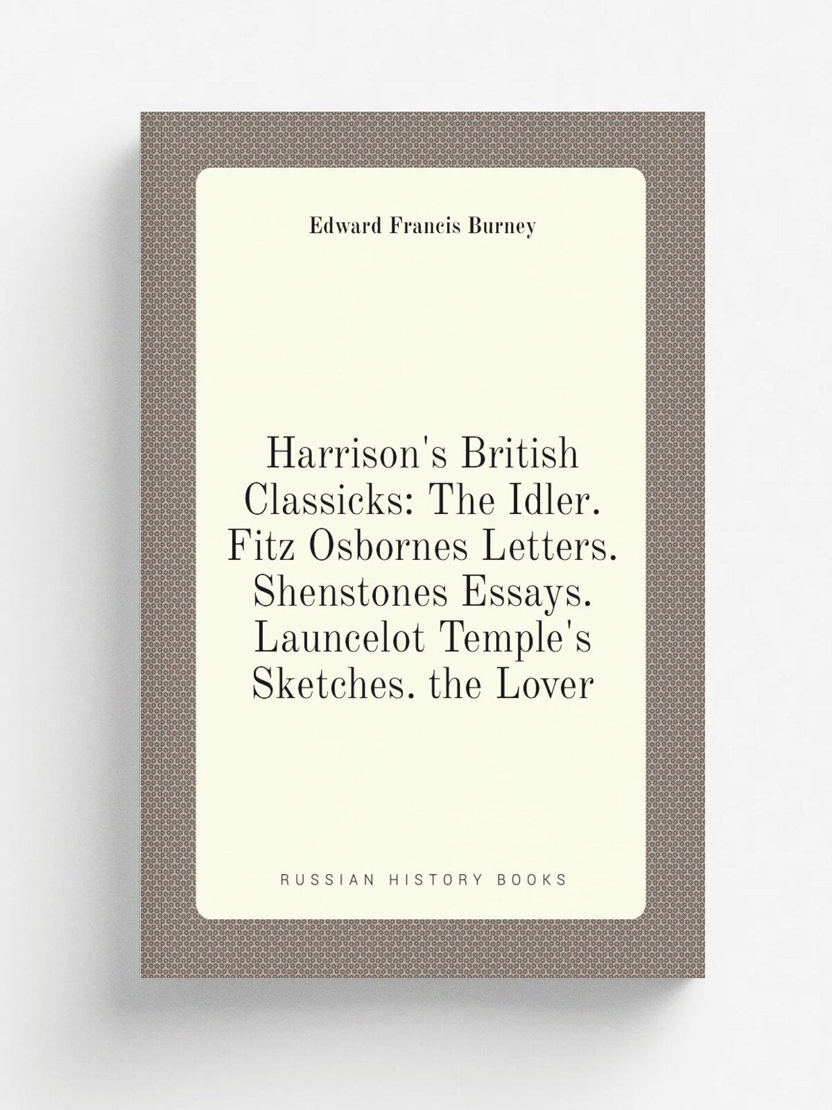 Harrison's British Classicks: The Idler. Fitz Osbornes Letters. Shenstones Essays. Launcelot Temple's Sketches. the Lover | Edward Francis Burney | Р…