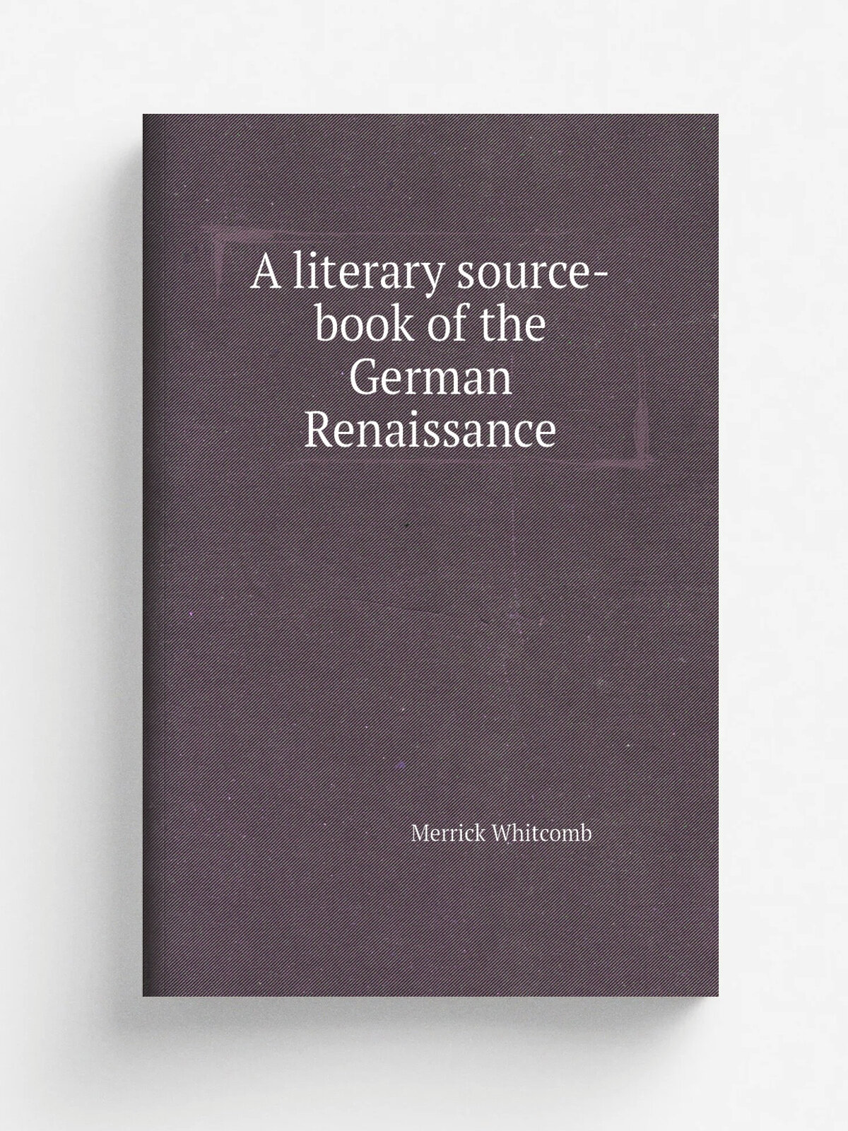 A literary source-book of the German Renaissance | Merrick Whitcomb | Репринт