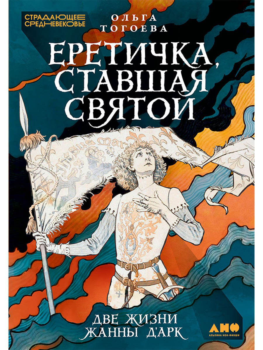 Еретичка, ставшая святой: Две жизни Жанны д'Арк