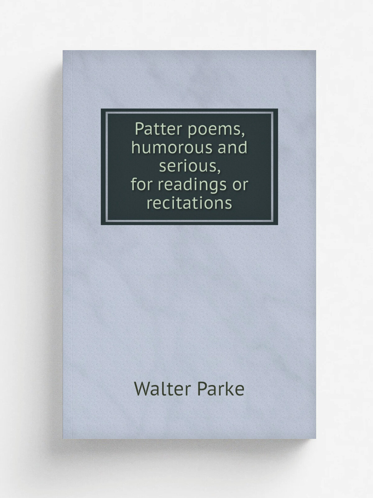 Patter poems, humorous and serious, for readings or recitations | Walter Parke | Репринт