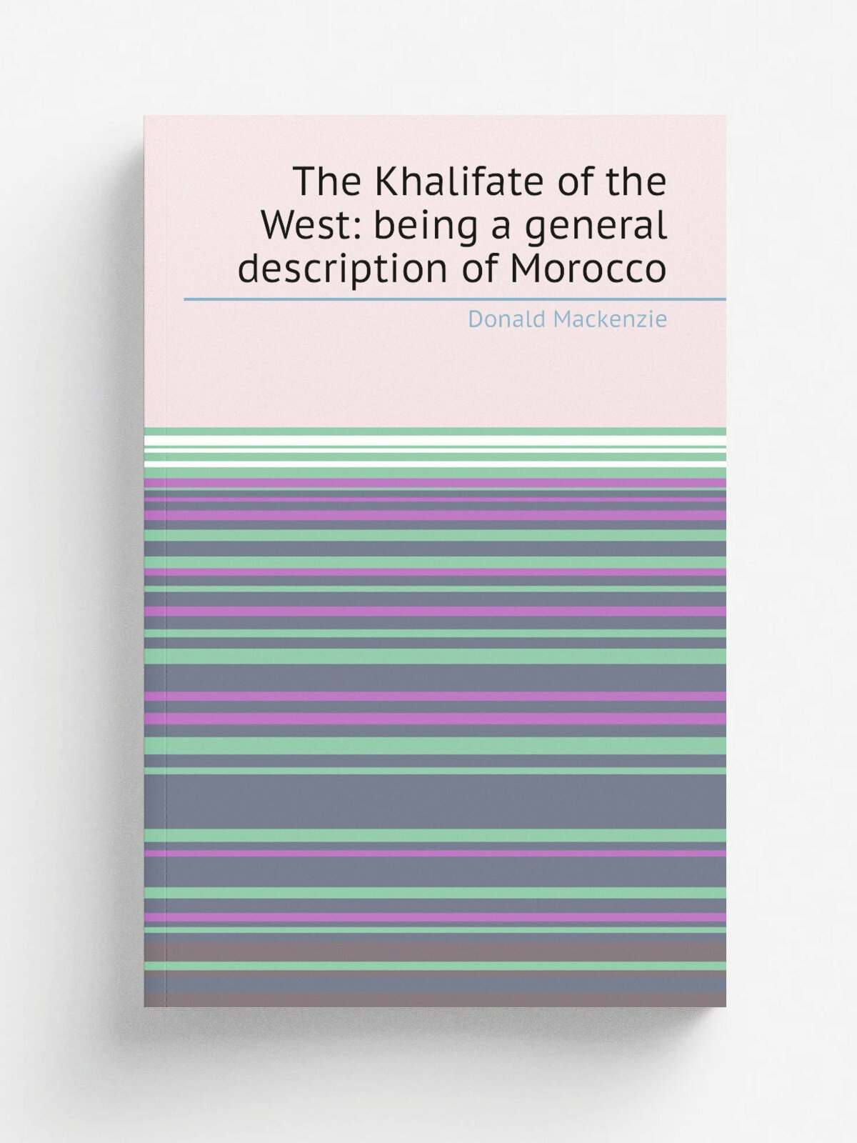 The Khalifate of the West: being a general description of Morocco | Donald Mackenzie | Репринт
