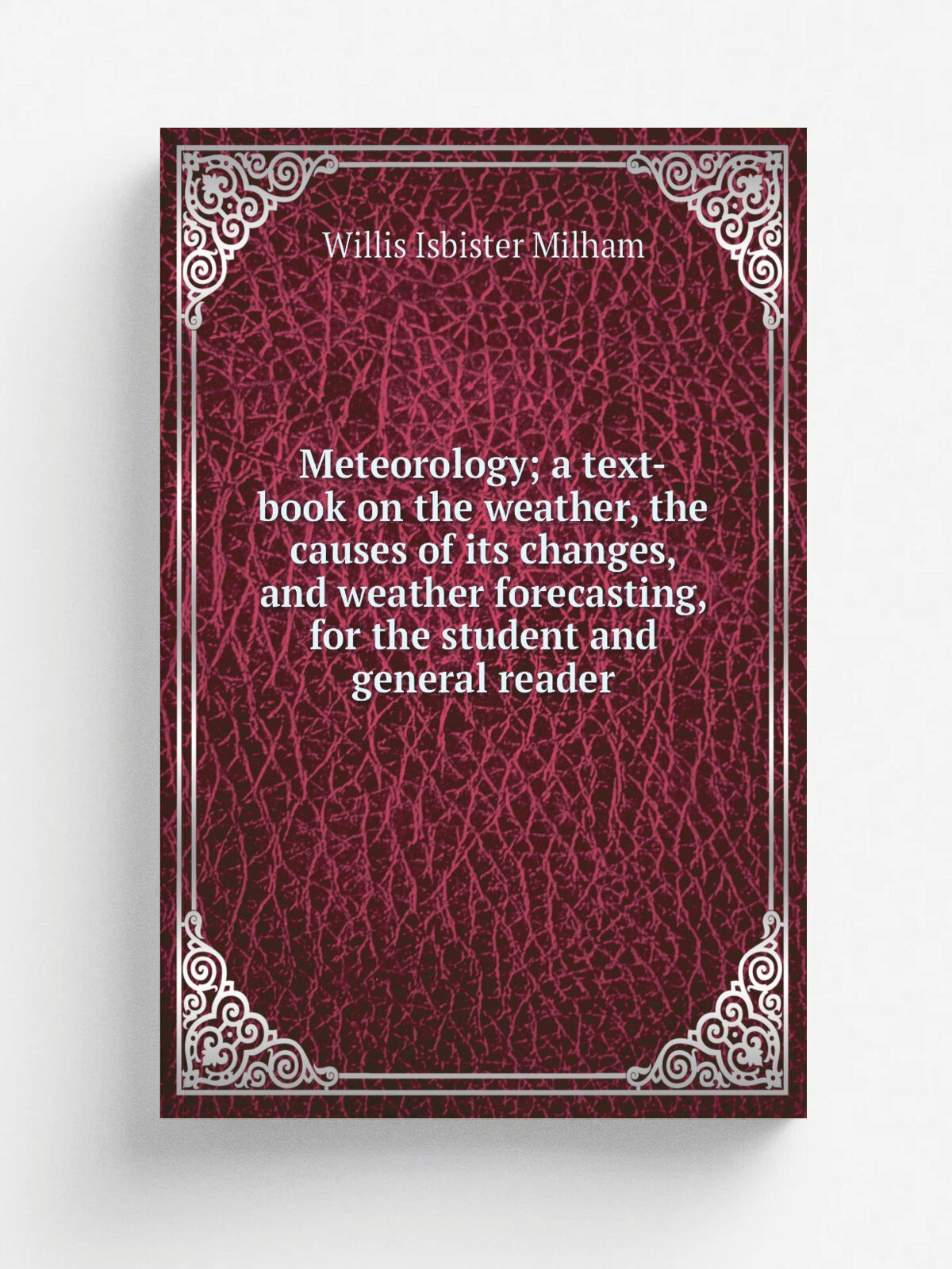 Meteorology; a text-book on the weather, the causes of its changes, and weather forecasting, for the student and general reader | Willis Isbister Mil…