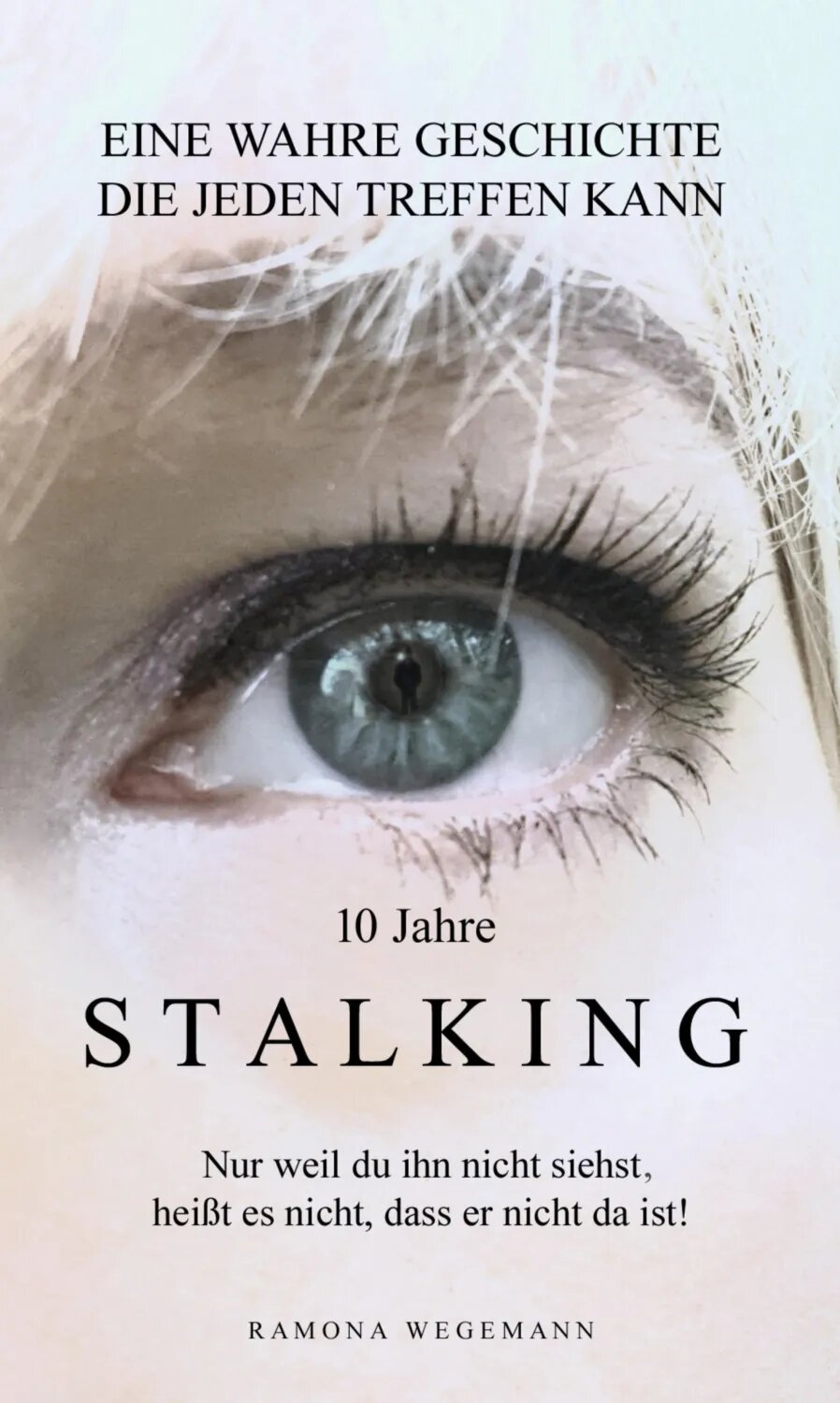 10 Jahre Stalking - Nur weil Du ihn nicht siehst, heißt es nicht, dass er nicht da ist! [Цифровая книга]