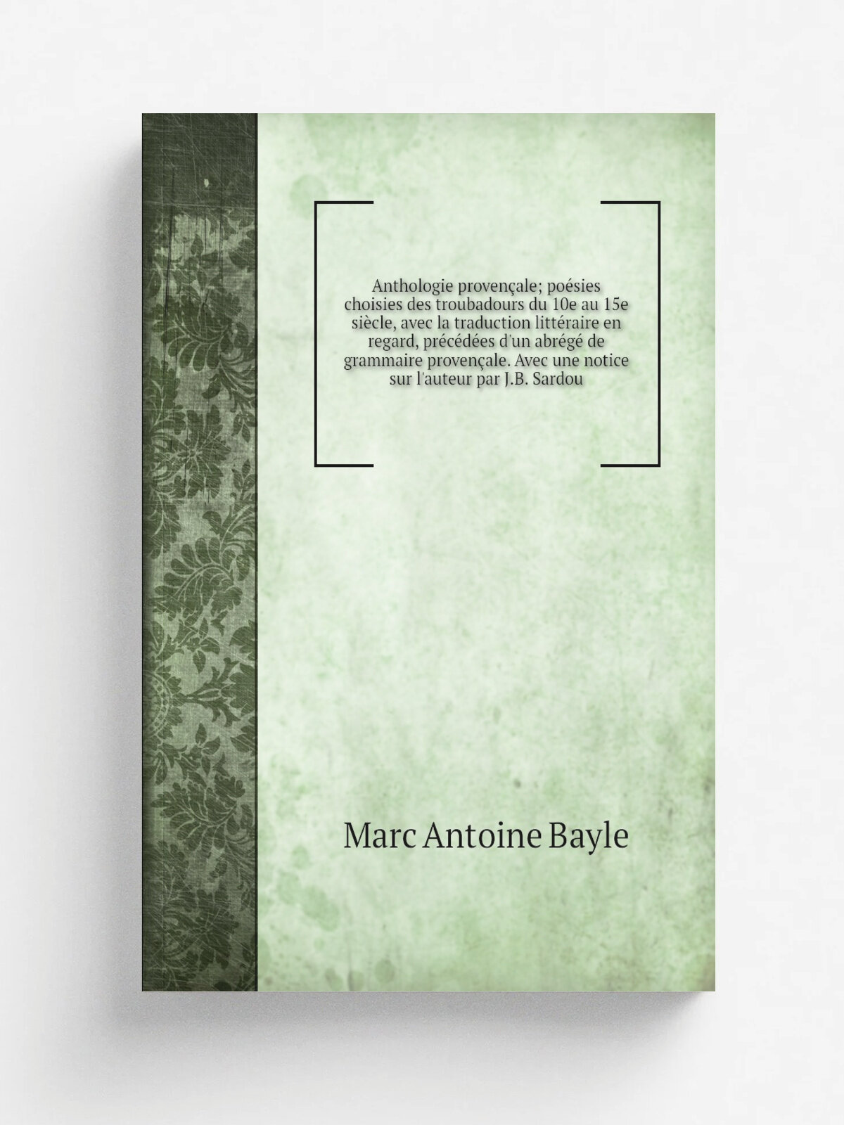 Anthologie proven.ale; po.sies choisies des troubadours du 10e au 15e si.cle, avec la traduction litt.raire en regard, pr.c.d.es d'un abr.g. de gramm…