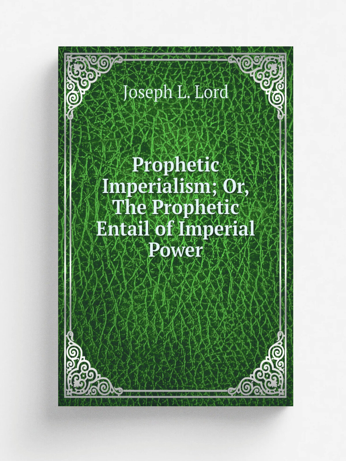 Prophetic Imperialism; Or, The Prophetic Entail of Imperial Power | Joseph L. Lord | 1871 | E.P. Dutton & Co. | Репринт