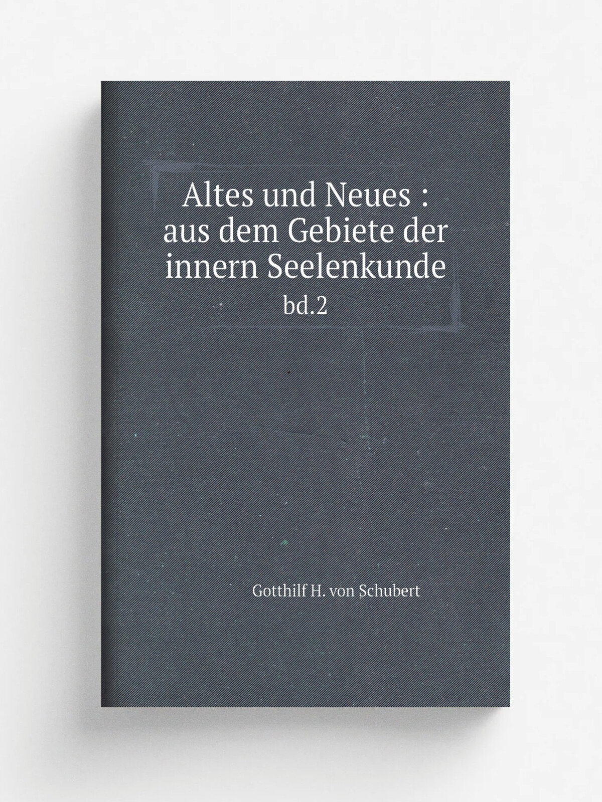 Altes und Neues : aus dem Gebiete der innern Seelenkunde. bd.2 | Gotthilf H. von Schubert | 1851 | Leipzig : Reclam | Репринт