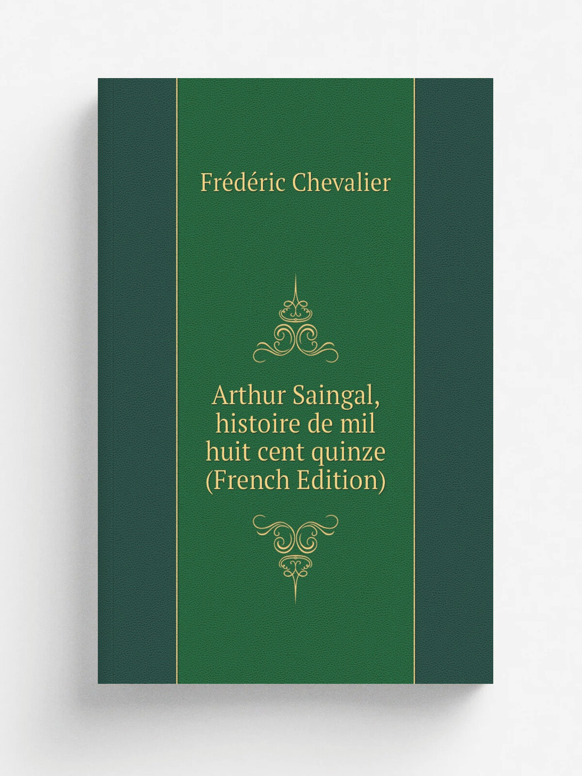 Arthur Saingal, histoire de mil huit cent quinze (French Edition) | Fr.d.ric Chevalier | Репринт