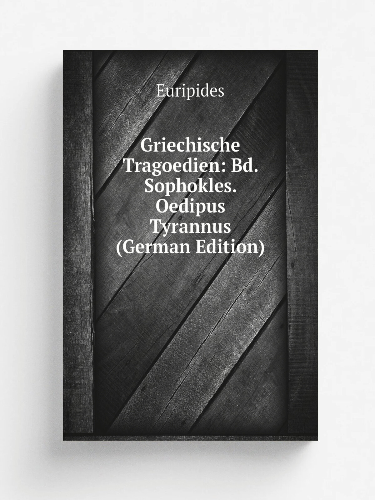 Griechische Tragoedien: Bd. Sophokles. Oedipus Tyrannus (German Edition) | Euripides | Репринт