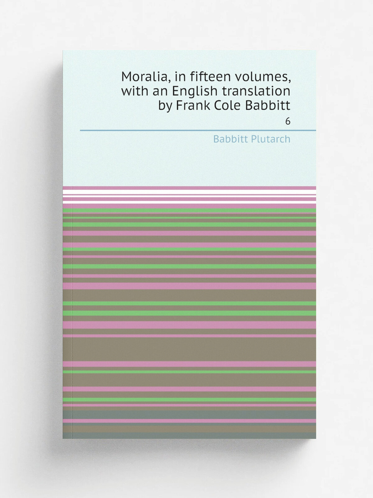 Moralia, in fifteen volumes, with an English translation by Frank Cole Babbitt. 6