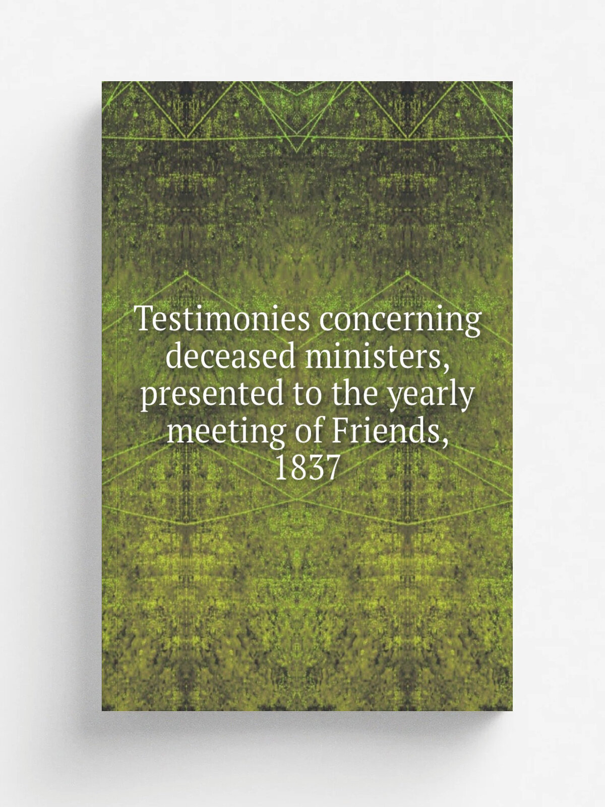 Testimonies concerning deceased ministers, presented to the yearly meeting of Friends, 1837 | 1837 | Репринт