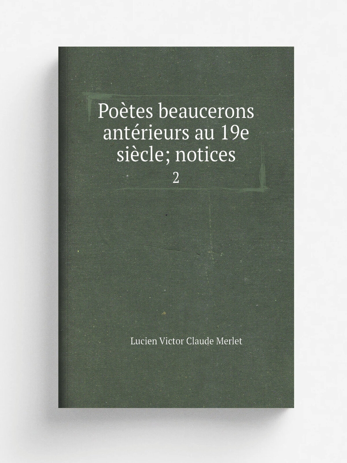 Po.tes beaucerons ant.rieurs au 19e si.cle; notices. 2 | Lucien Victor Claude Merlet | 1894 | Chartres Impr. Durand | Репринт
