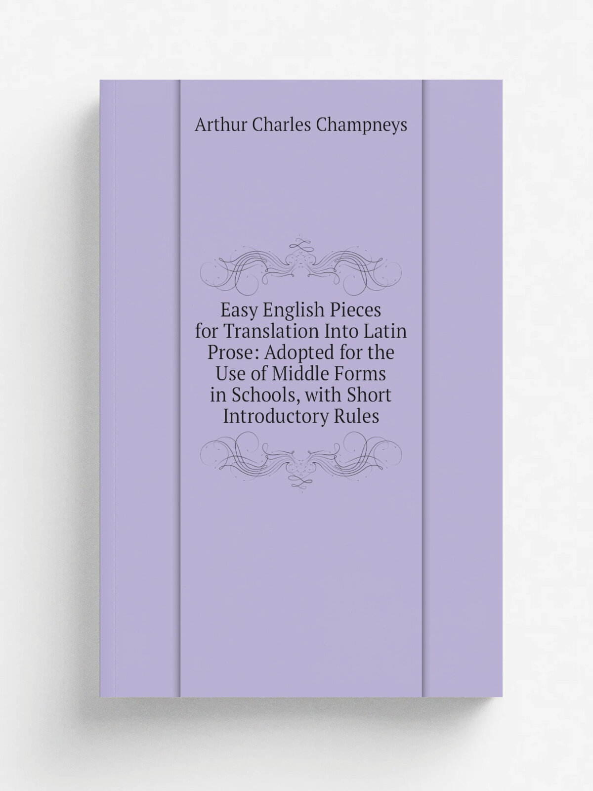 Easy English Pieces for Translation Into Latin Prose: Adopted for the Use of Middle Forms in Schools, with Short Introductory Rules