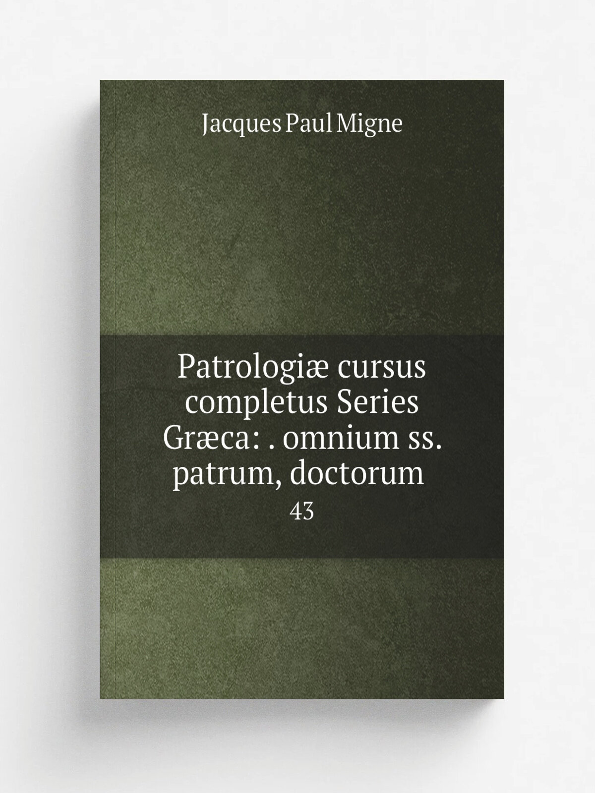 Patrologi. cursus completus Series Gr.ca: . omnium ss. patrum, doctorum . 43 | Jacques Paul Migne | 1864 | Apud Garnier Fratres etJ.-P. Migne Succes…