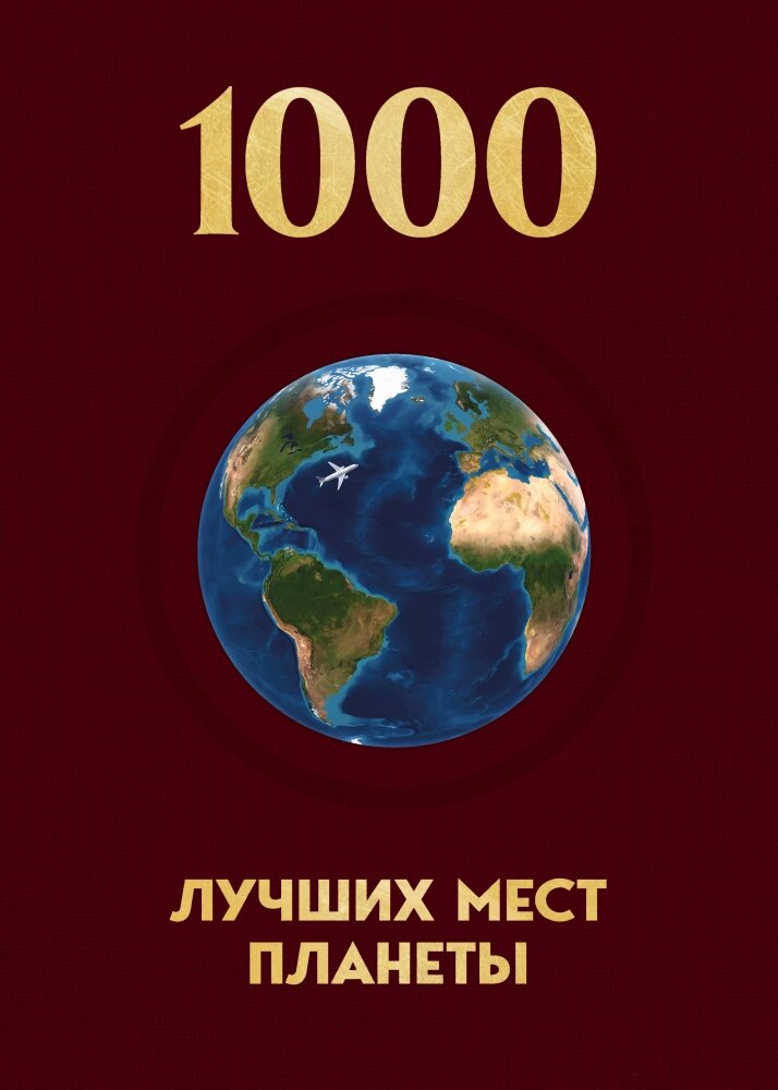 1000 лучших мест планеты, которые нужно увидеть за свою жизнь. 4-е изд. испр. и доп. (новое оформление в ткани)