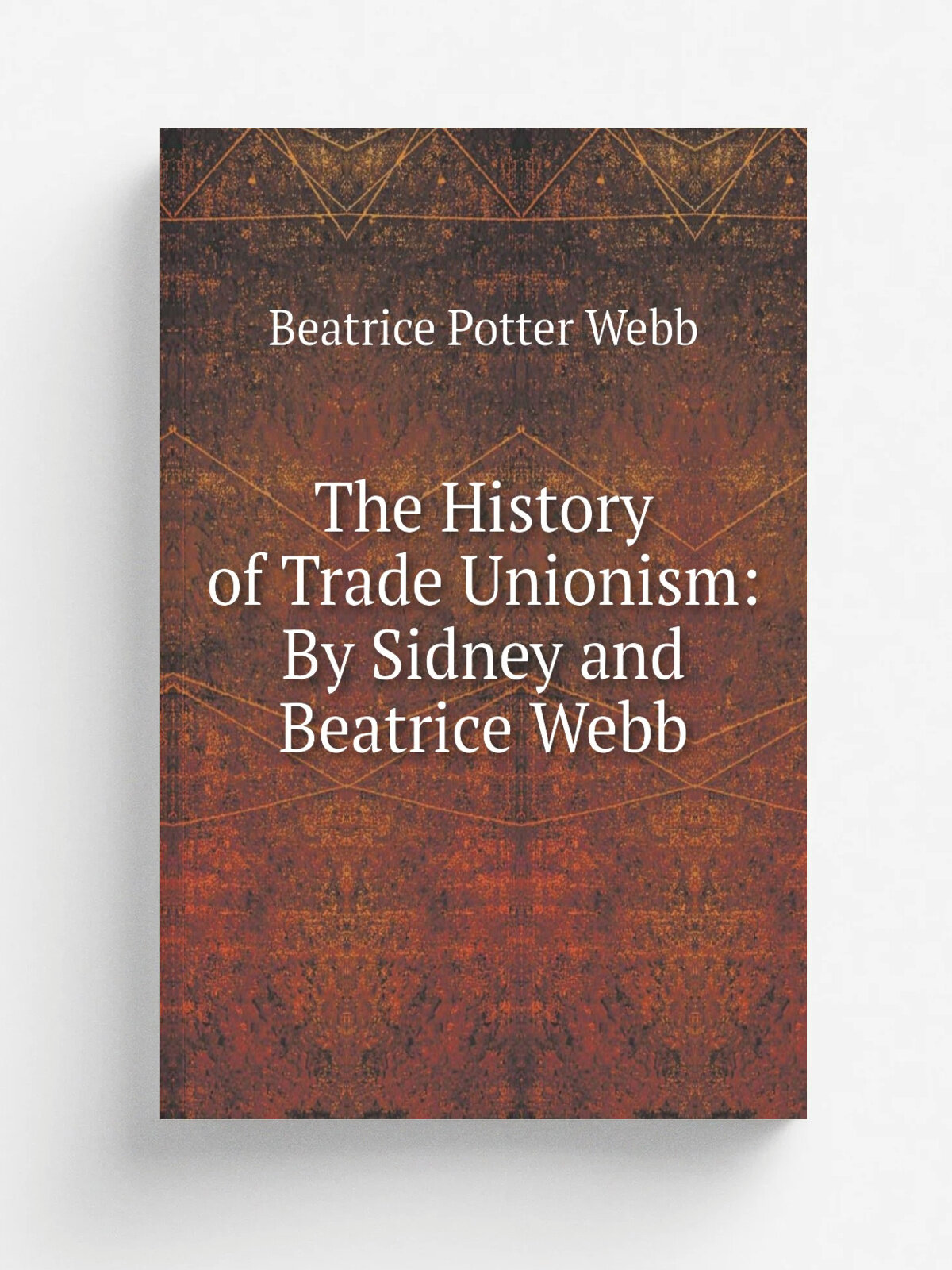 The History of Trade Unionism: By Sidney and Beatrice Webb
