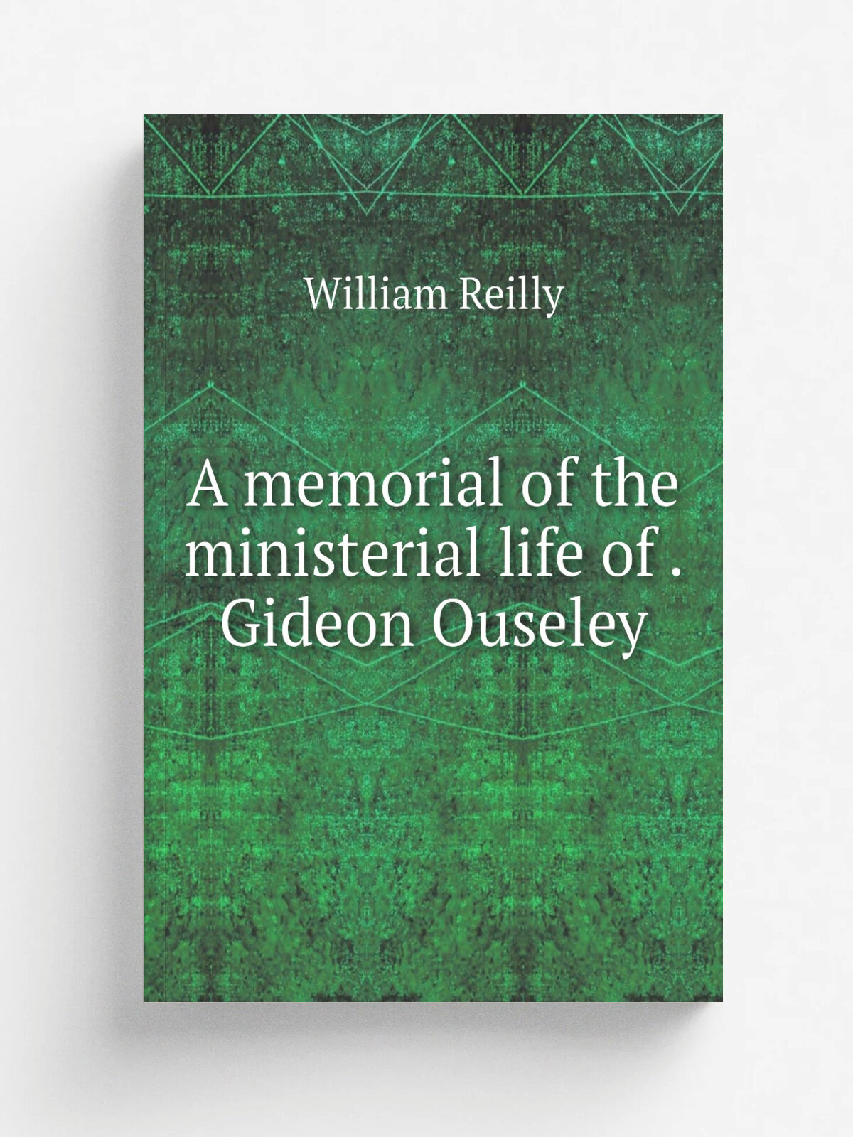 A memorial of the ministerial life of . Gideon Ouseley | William Reilly | 1847 | John Mason | Репринт