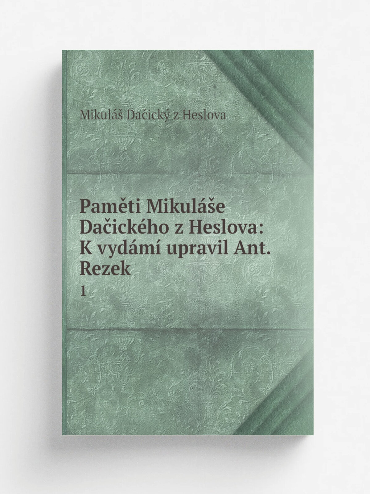 Pam.ti Mikul. e Da.ick.ho z Heslova: K vyd.m. upravil Ant. Rezek. 1 | Mikul. Da.ick. z Heslova | 1878 | Matice . esk. | Репринт