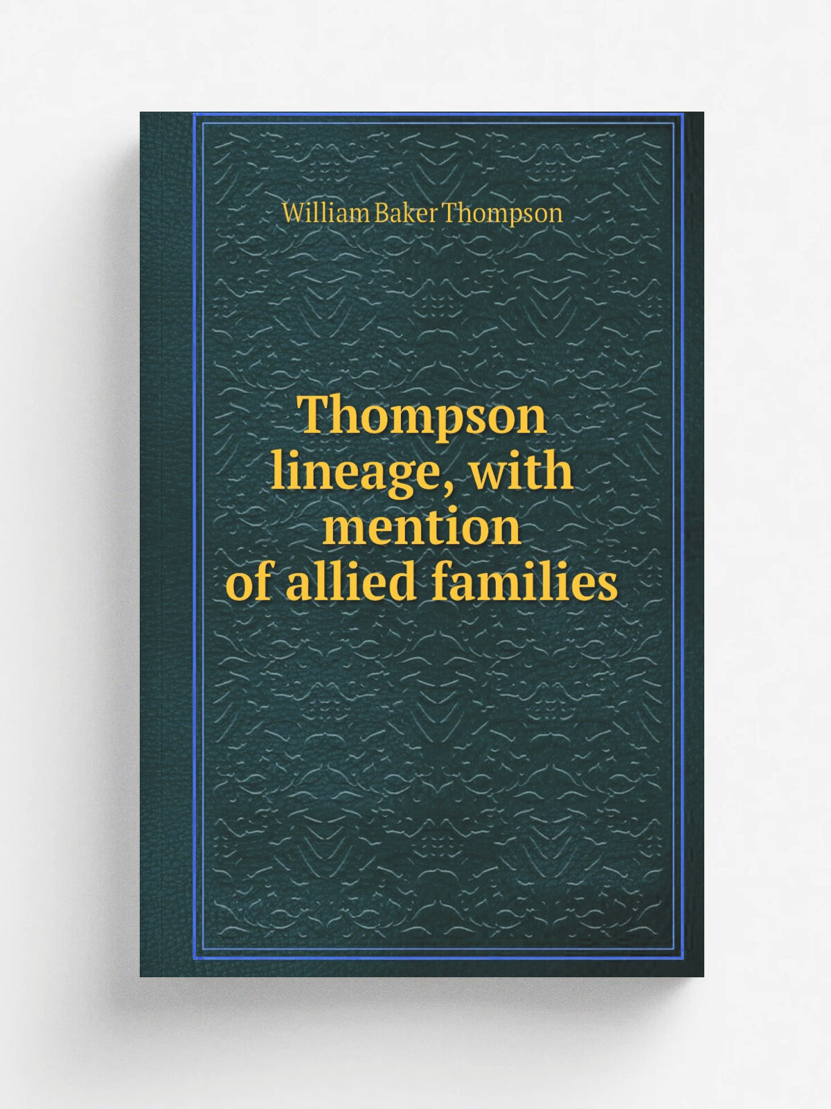 Thompson lineage, with mention of allied families | William Baker Thompson | Репринт