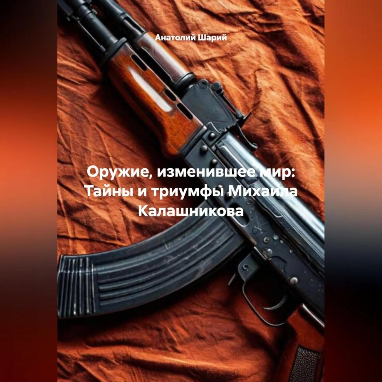 Оружие, изменившее мир: Тайны и триумфы Михаила Калашникова [Аудиокнига]