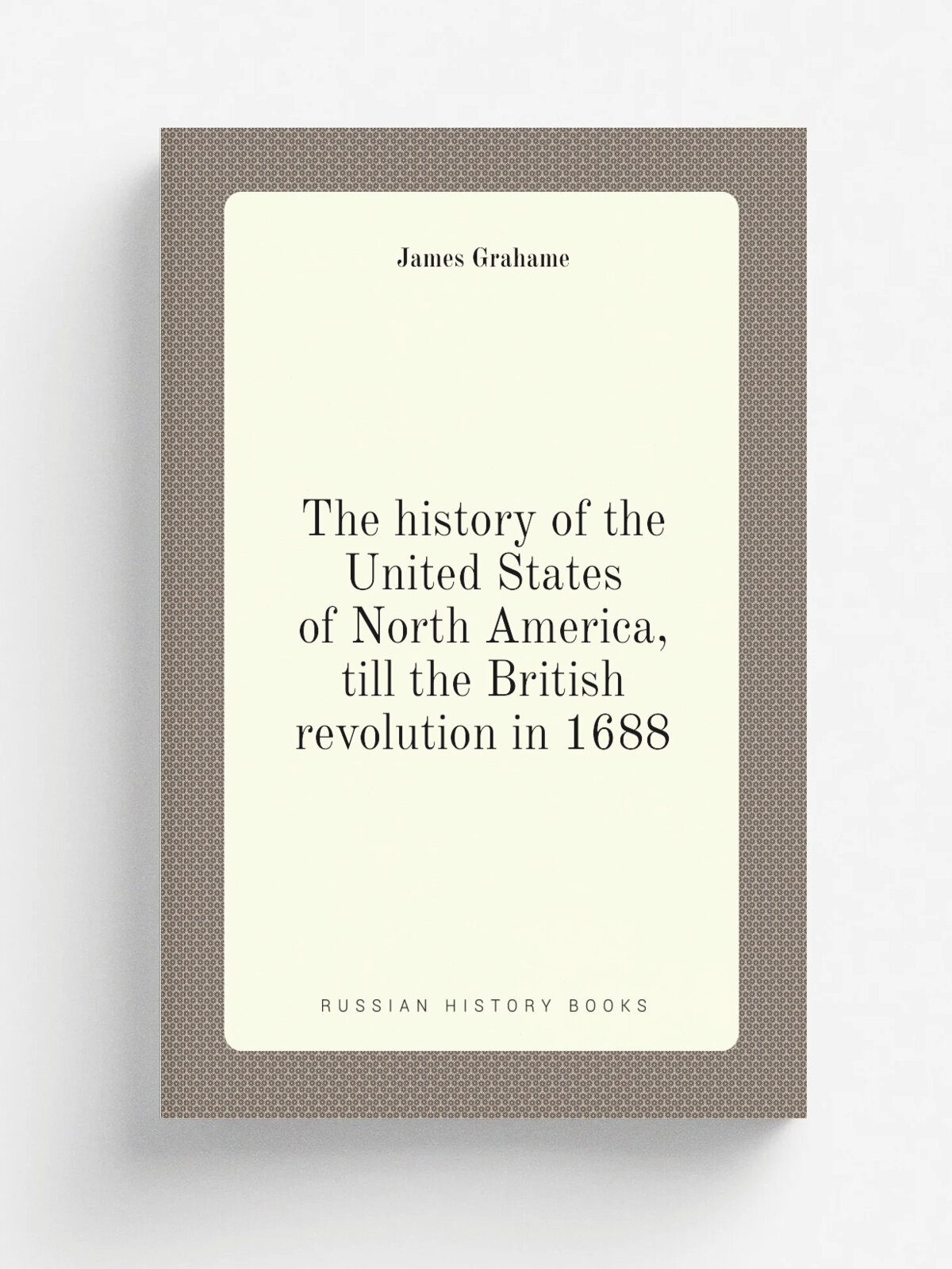 The history of the United States of North America, till the British revolution in 1688