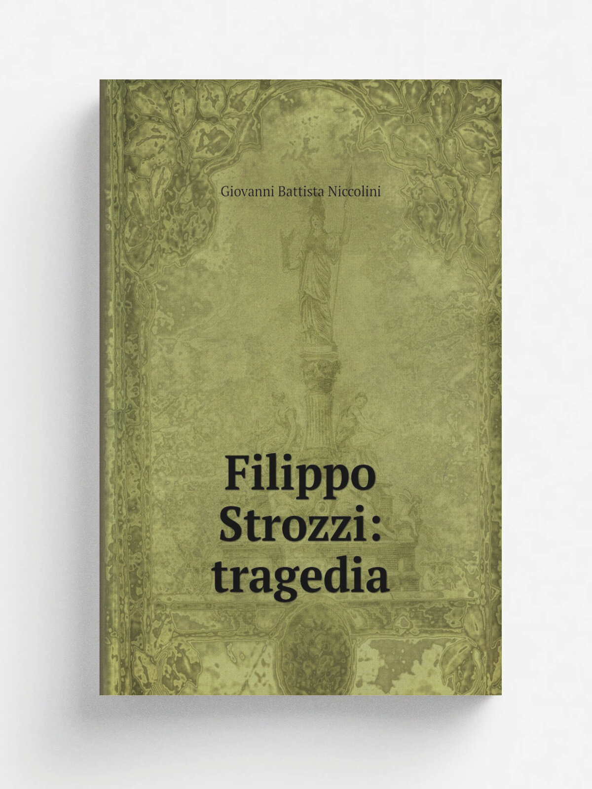 Filippo Strozzi: tragedia | Giovanni Battista Niccolini | 1847 | F. Le Monnier | Репринт