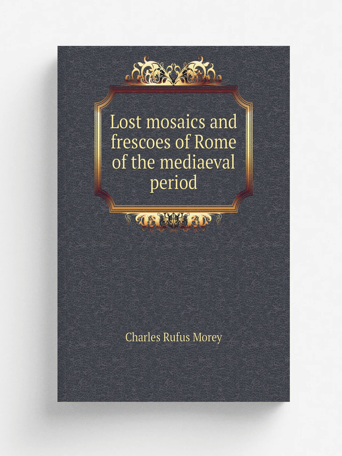 Lost mosaics and frescoes of Rome of the mediaeval period | Charles Rufus Morey | 1915 | Princeton | Репринт