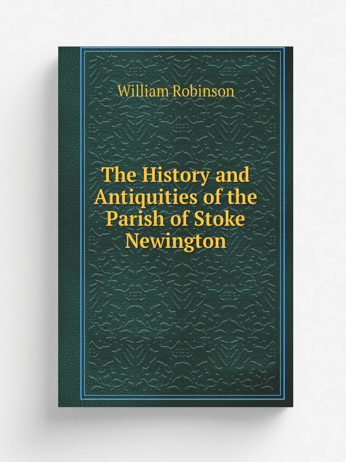 The History and Antiquities of the Parish of Stoke Newington