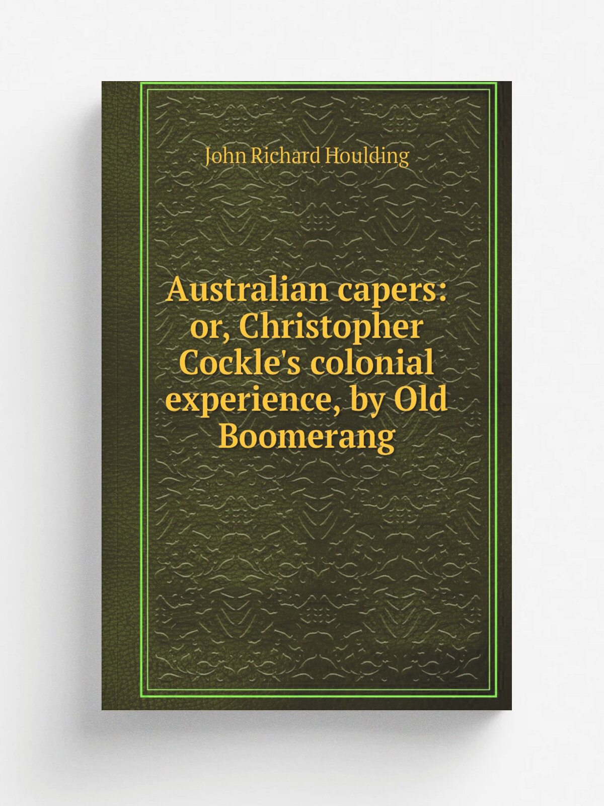 Australian capers: or, Christopher Cockle's colonial experience, by Old Boomerang