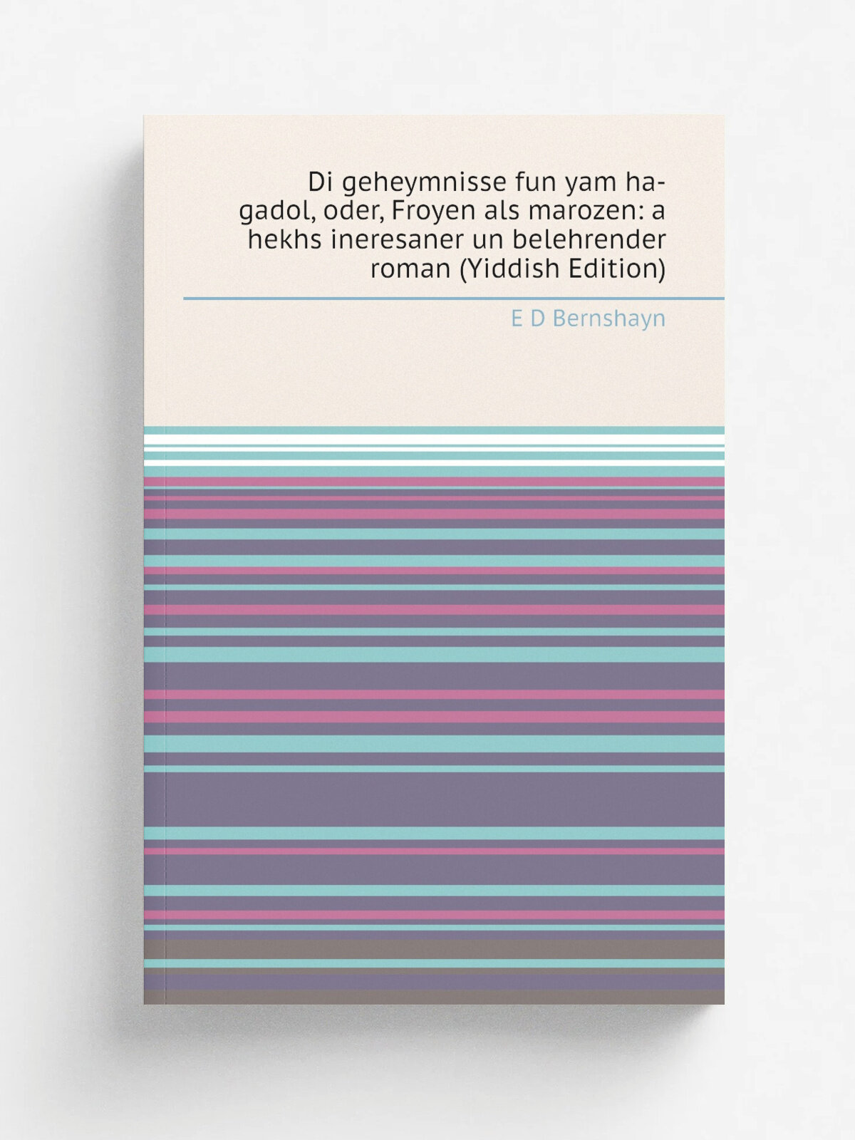 Di geheymnisse fun yam ha-gadol, oder, Froyen als marozen: a hekhs ineresaner un belehrender roman (Yiddish Edition) | E D Bernshayn | Репринт