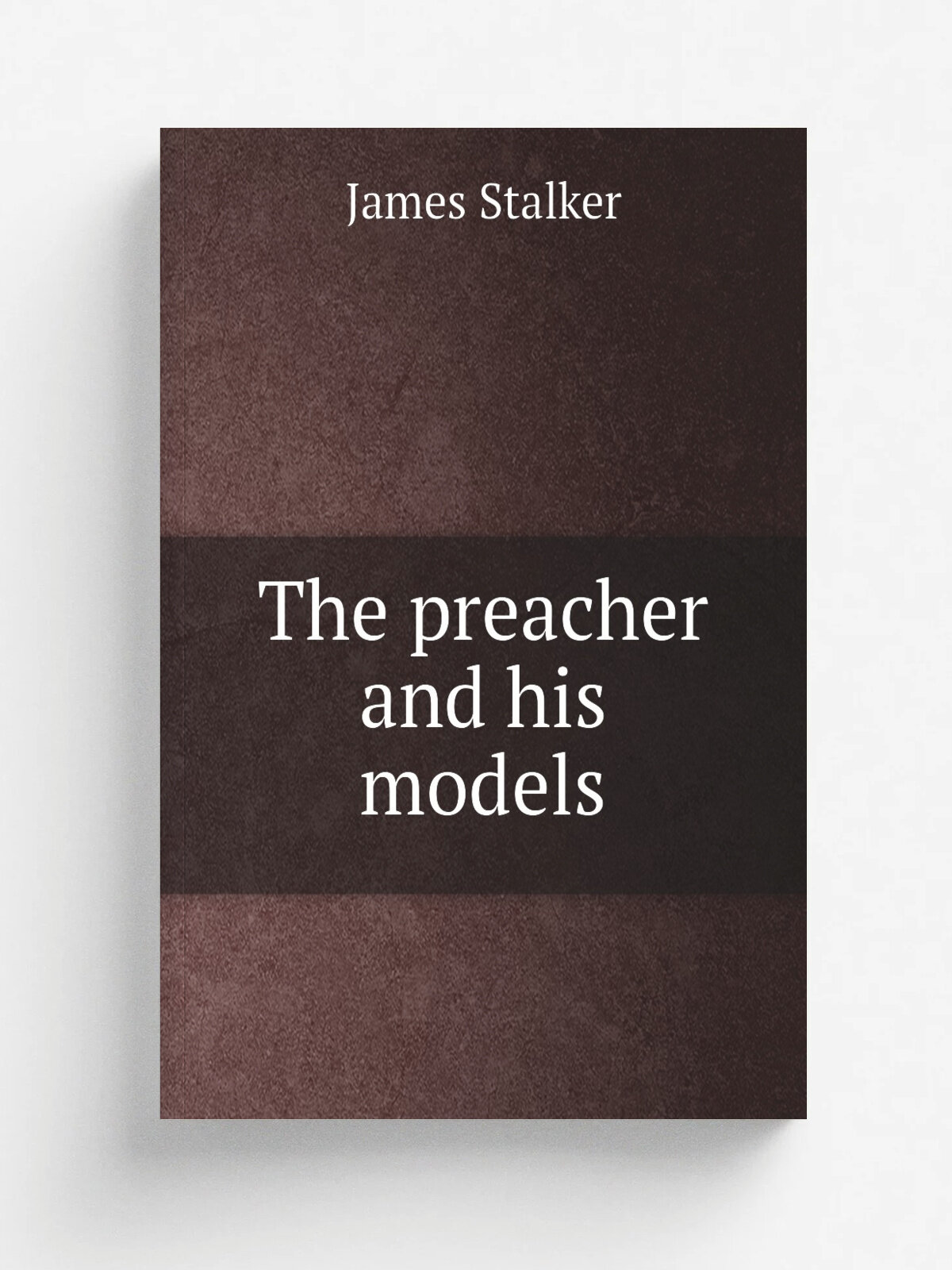The preacher and his models | James Stalker | Репринт
