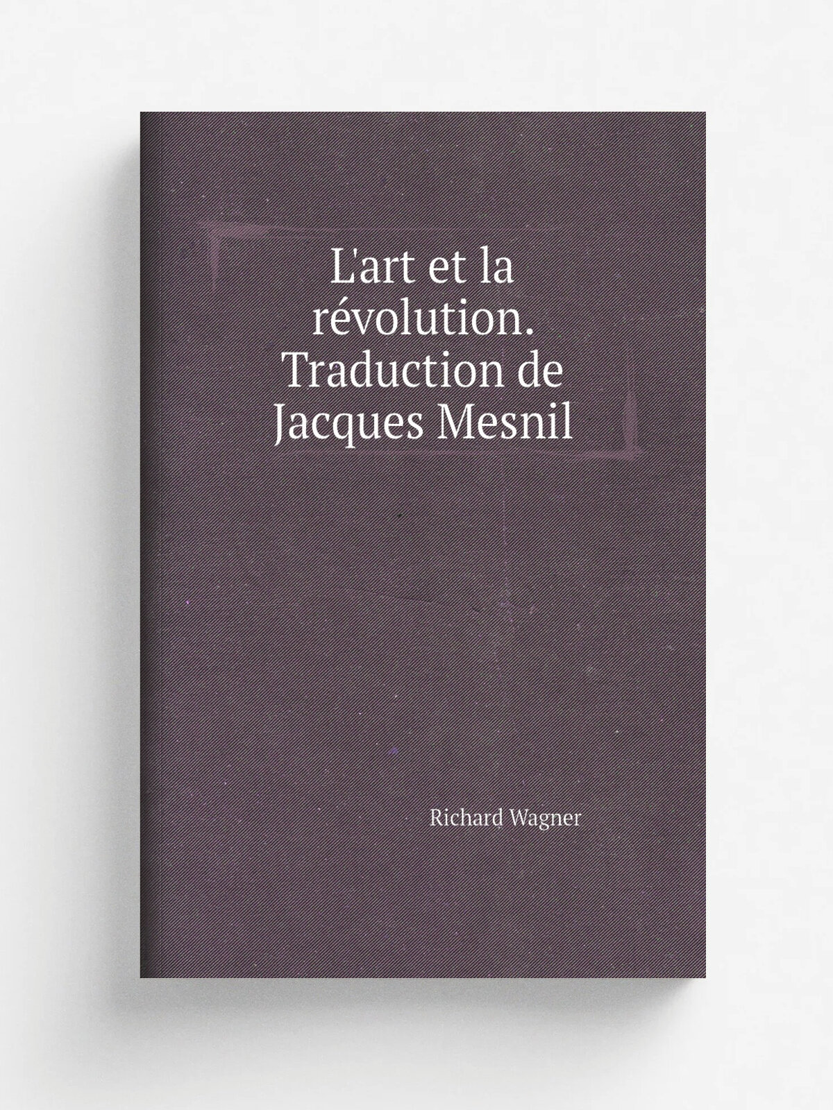 L'art et la r.volution. Traduction de Jacques Mesnil | Richard Wagner | 1898 | Bruxelles .Biblioth.que des Temps nouveaux. | Репринт