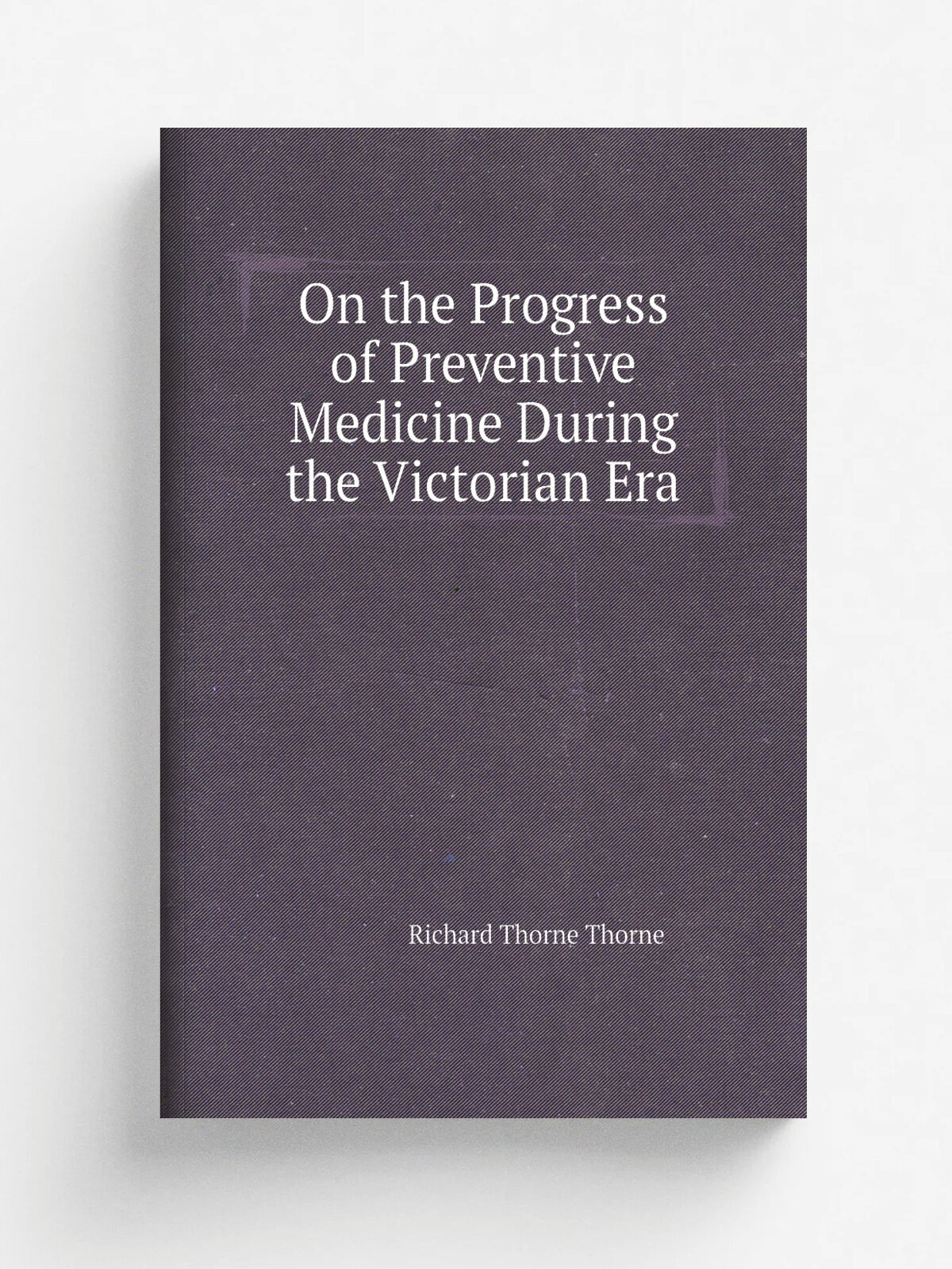 On the Progress of Preventive Medicine During the Victorian Era | Richard Thorne Thorne | Репринт