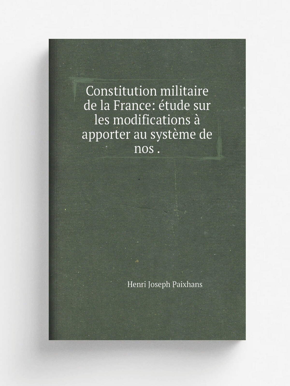 Constitution militaire de la France: . tude sur les modifications . apporter au syst.me de nos . | Henri Joseph Paixhans | 1849 | Librairie militaire …